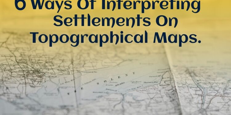 6 Ways Of Interpreting Settlements On Topographical Maps - Geeky Nigeria