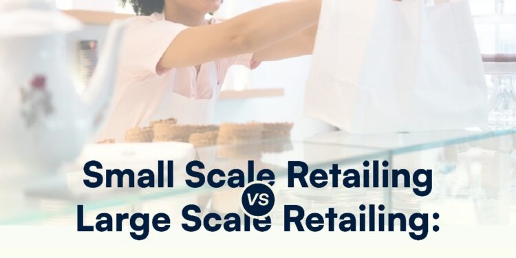 Small Scale Retailing Vs Large Scale Retailing: Which Is Better ...